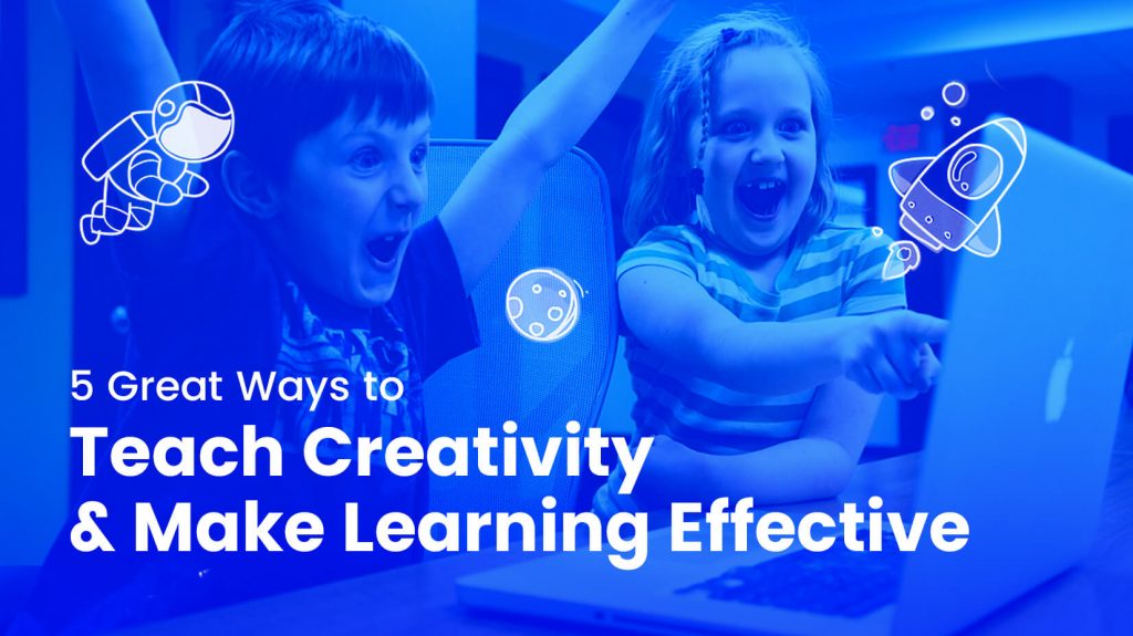 5 Great Ways To Teach Creativity Make Learning Effective