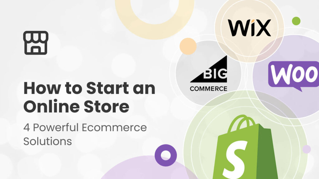 How to Start an Online Store in 2022: 4 Powerful Ecommerce Solutions